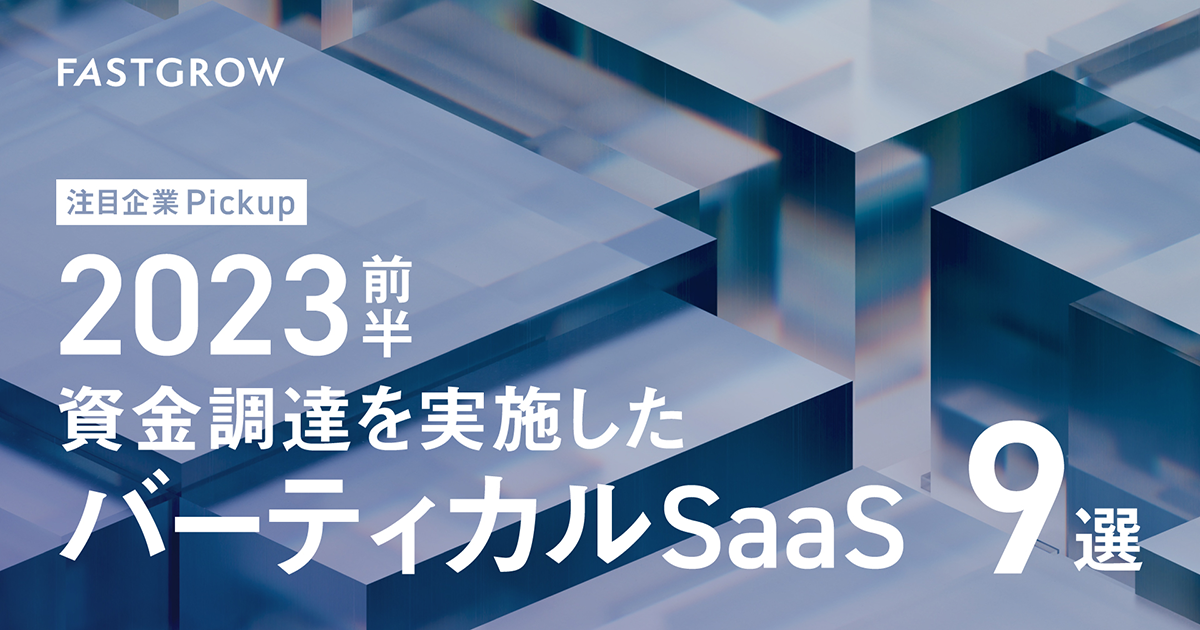 市況の悪化をものとのもせず──2023年前半、資金調達を実施したバーティカルSaaS 9選 | FastGrow