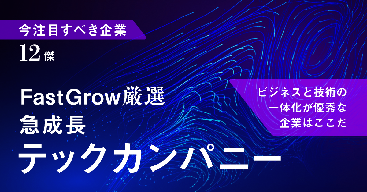 FastGrow厳選！いま注目すべき急成長テックカンパニー12傑──日本から生まれるテックジャイアントはどこだ？ | FastGrow