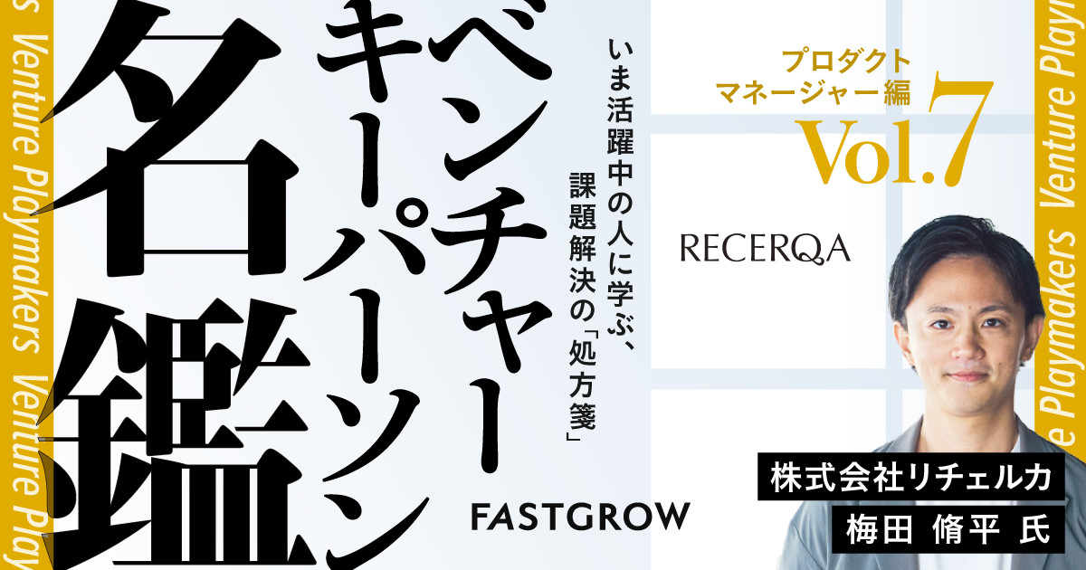 【ベンチャーキーパーソン名鑑】PdM編 Vol.7：リチェルカ 梅田 脩平氏【連載 ベンチャーキーパーソン名鑑】| FastGrow