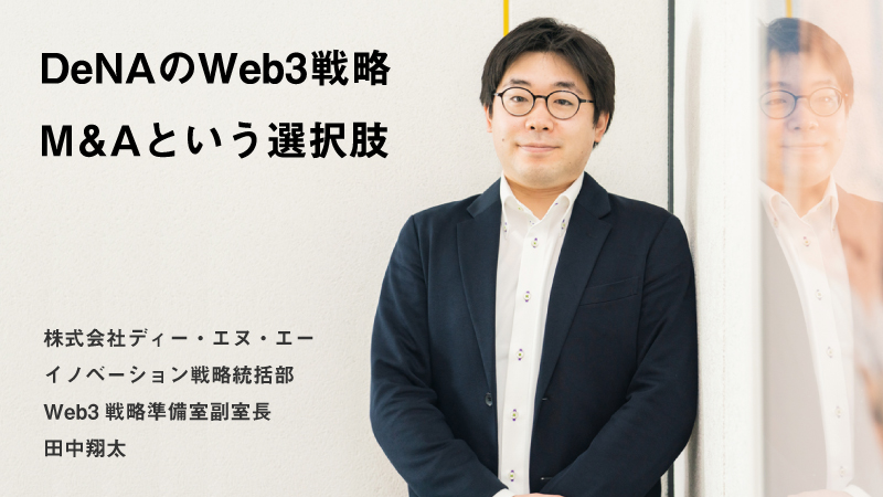 DeNA、M＆AでWeb3事業拡大を目指すその理由は？（Web3戦略準備室 田中翔太） | あたらしい経済