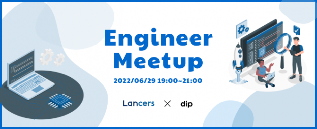 [Lancers x dip]第1回 Engineer Meetup を開催しました！ | ランサーズ（Lancers）エンジニアブログ